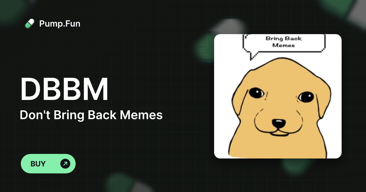 Don't Bring Back Memes (DBBM) - Pump