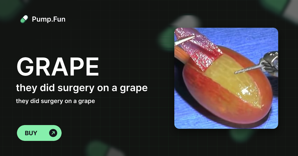 they did surgery on a grape (GRAPE) - Pump