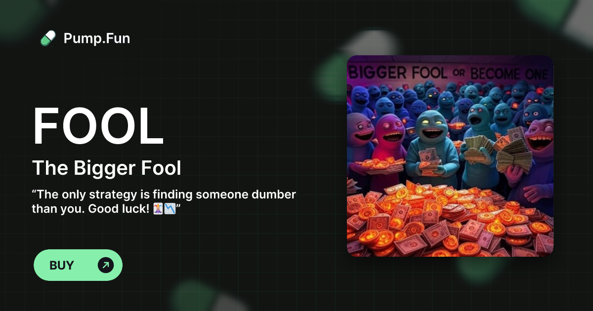 The Bigger Fool (FOOL) - Pump