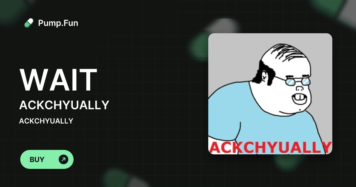 ACKCHYUALLY (WAIT) - Pump