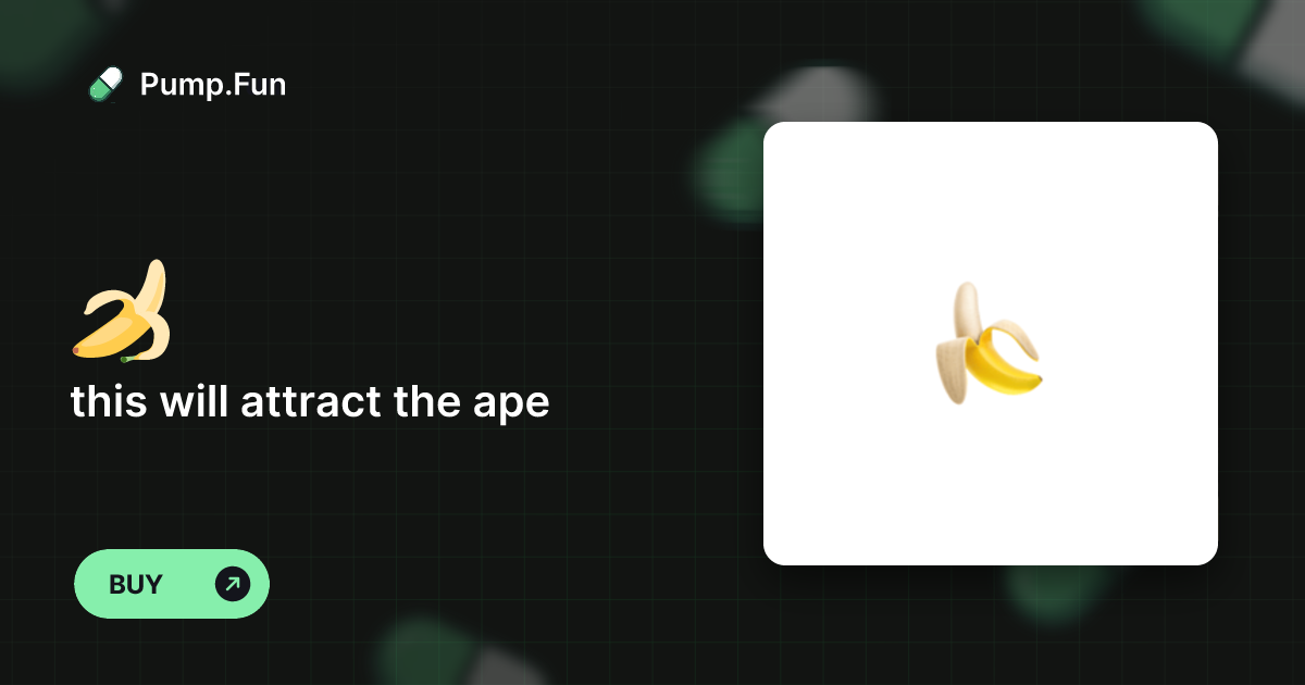 this will attract the ape (🍌) - Pump