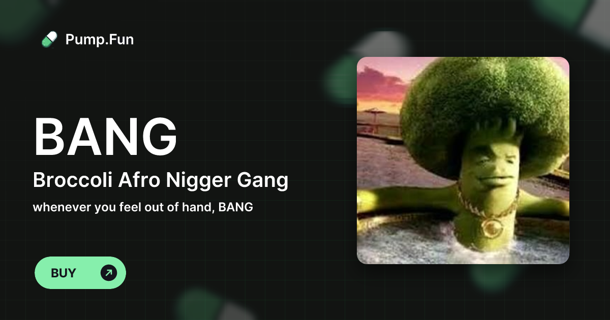 Broccoli Afro Nigger Gang (BANG) - Pump