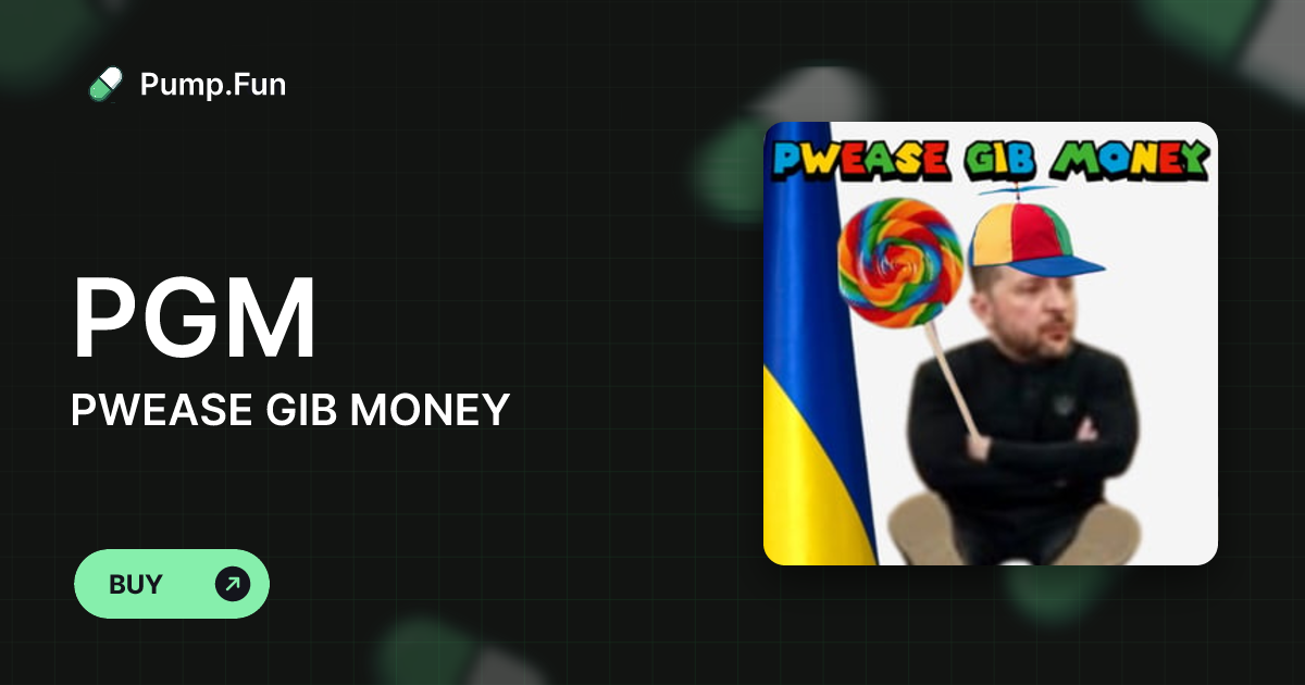 PWEASE GIB MONEY (PGM) - Pump